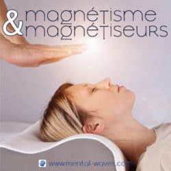 Le magnétisme et les magnétiseurs | Mental Waves